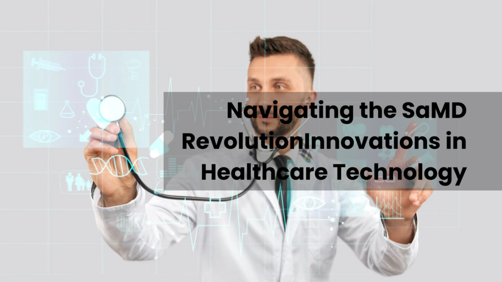 Navigating the SaMD Revolution Innovations in Healthcare Technology ...
